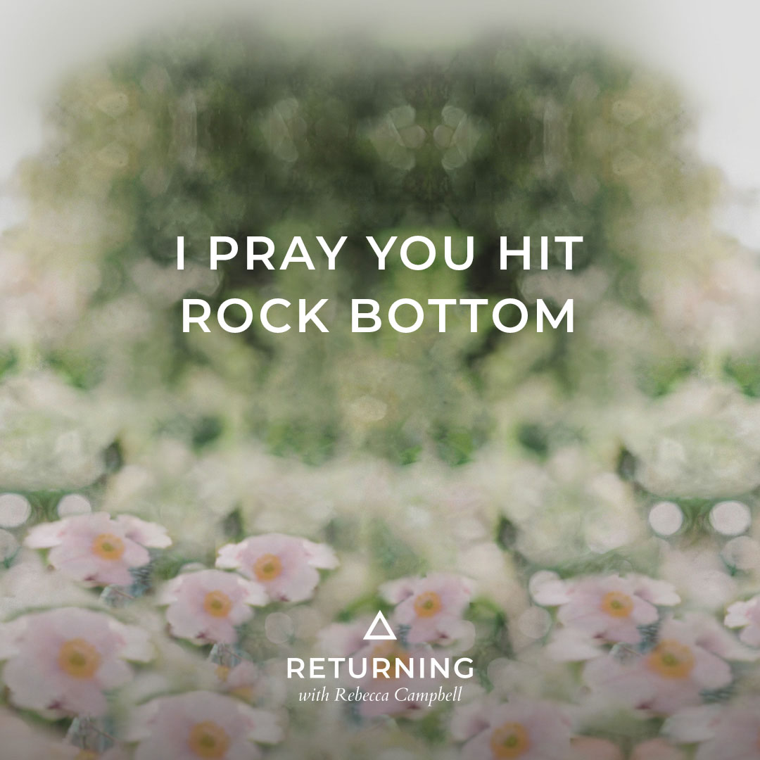I Pray You Hit Rock Bottom - Rebecca Campbell